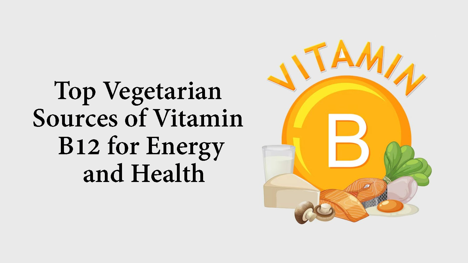 Top Vegetarian Sources of Vitamin B12 for Energy and Health – Fytika ...