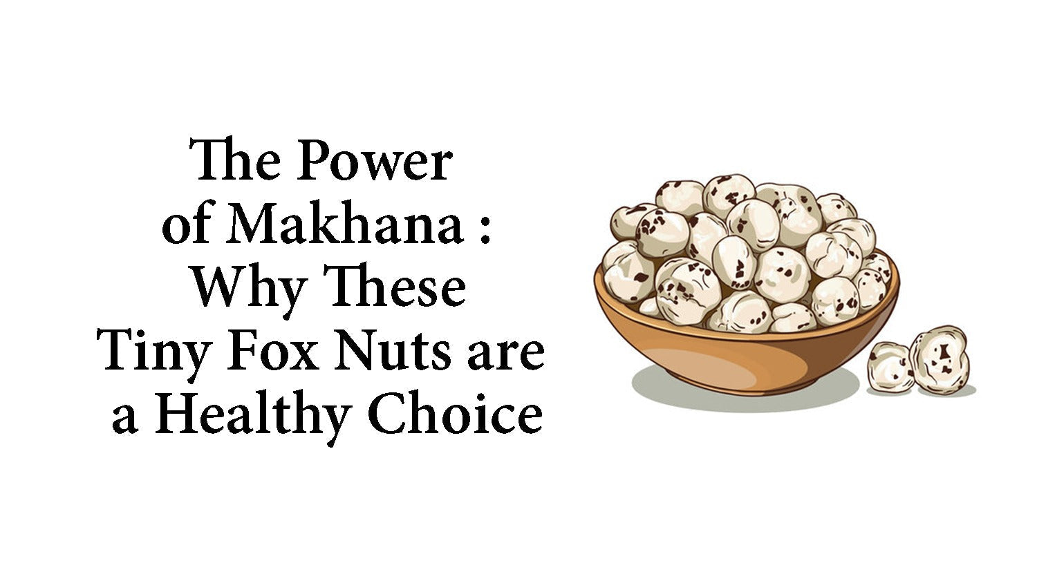 The Power of Makhana : Why These Tiny Fox Nuts are a Healthy Choice ...